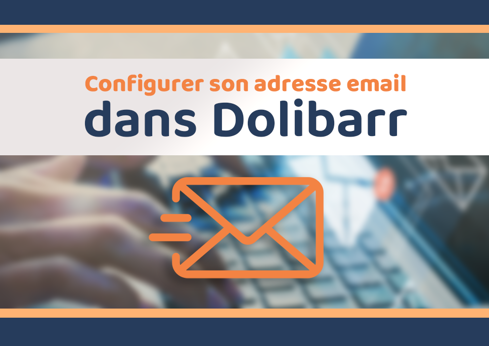Configurez votre adresse email dans Dolibarr : Guide étape par étape - Dolibiz - L'expert ...